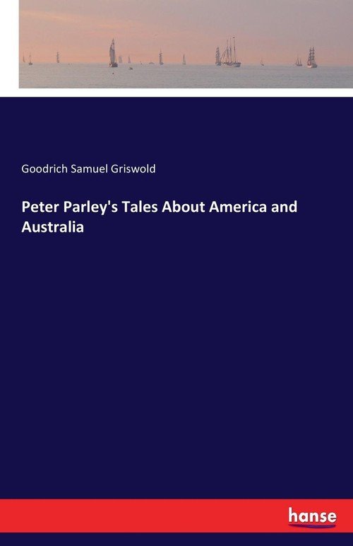 Peter Parley's Tales About America and Australia - Samuel Griswold ...