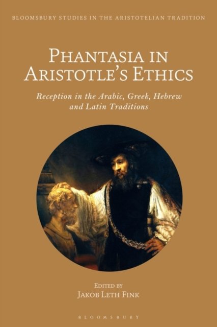 Phantasia in Aristotles Ethics: Reception in the Arabic, Greek, Hebrew ...