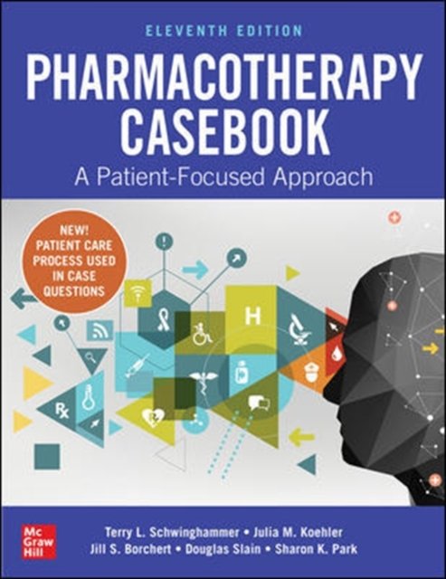 Pharmacotherapy Casebook: A Patient-Focused Approach, Eleventh Edition ...