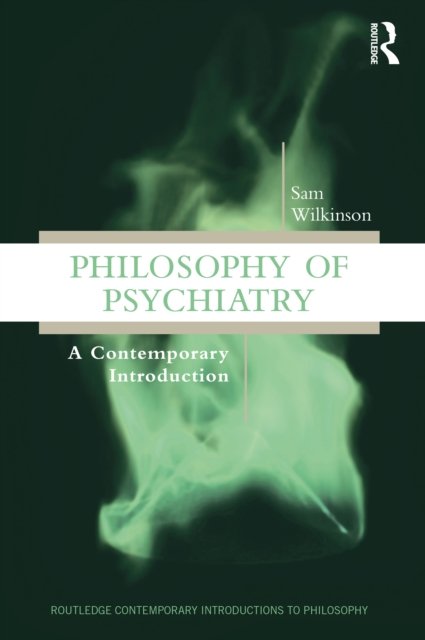 Philosophy of Psychiatry: A Contemporary Introduction - Sam Wilkinson ...