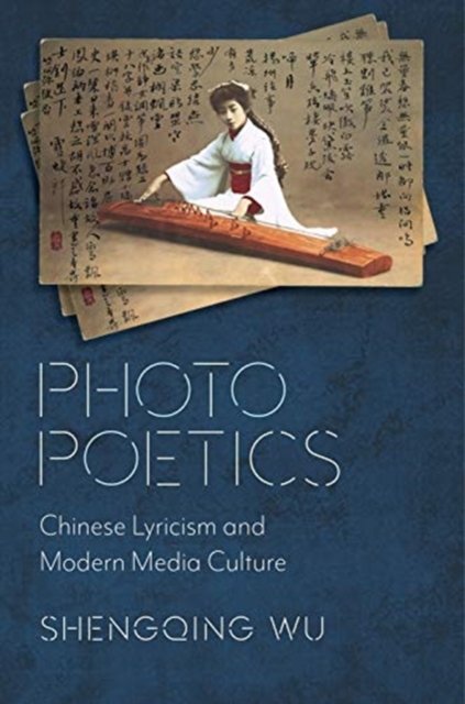 Photo Poetics: Chinese Lyricism and Modern Media Culture - Shengqing Wu | Książka w Empik