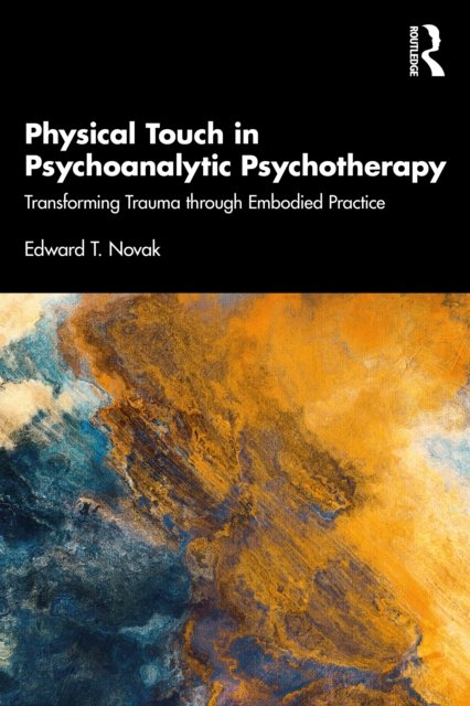 Physical Touch in Psychoanalytic Psychotherapy: Transforming Trauma ...