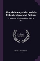Pictorial Composition and the Critical Judgment of Pictures. A Handbook for Students and Lovers ...