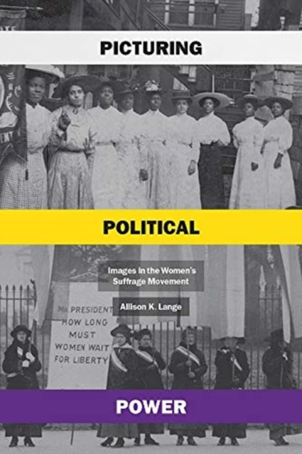 Picturing Political Power Images in the Womens Suffrage Movement ...