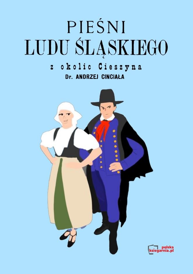 Pieśni Ludu Śląskiego z okolic Cieszyna. Reprint 1885 - Cinciała ...
