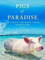 Pigs of Paradise: The Story of the World-Famous Swimming Pigs - Todd T ...