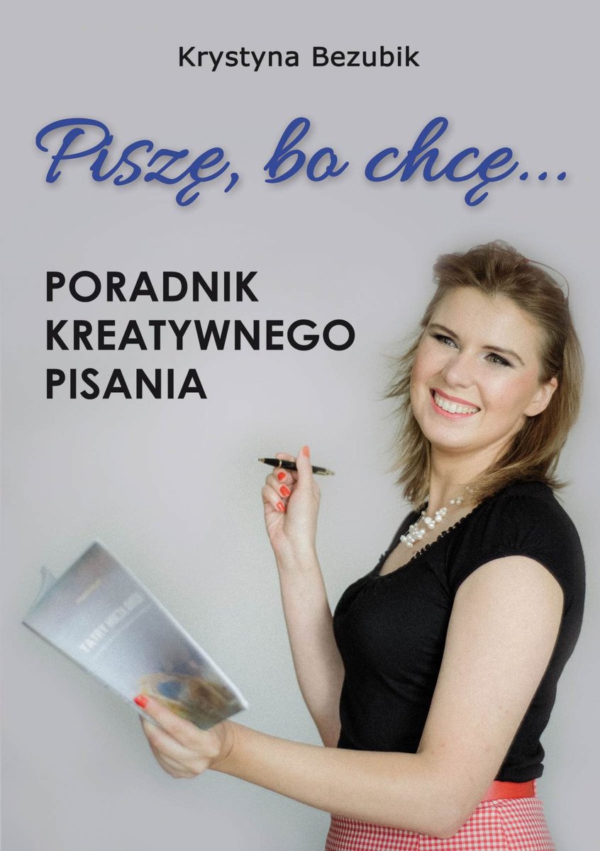 Piszę, bo chcę! Poradnik kreatywnego pisania. Jak napisać książkę ...