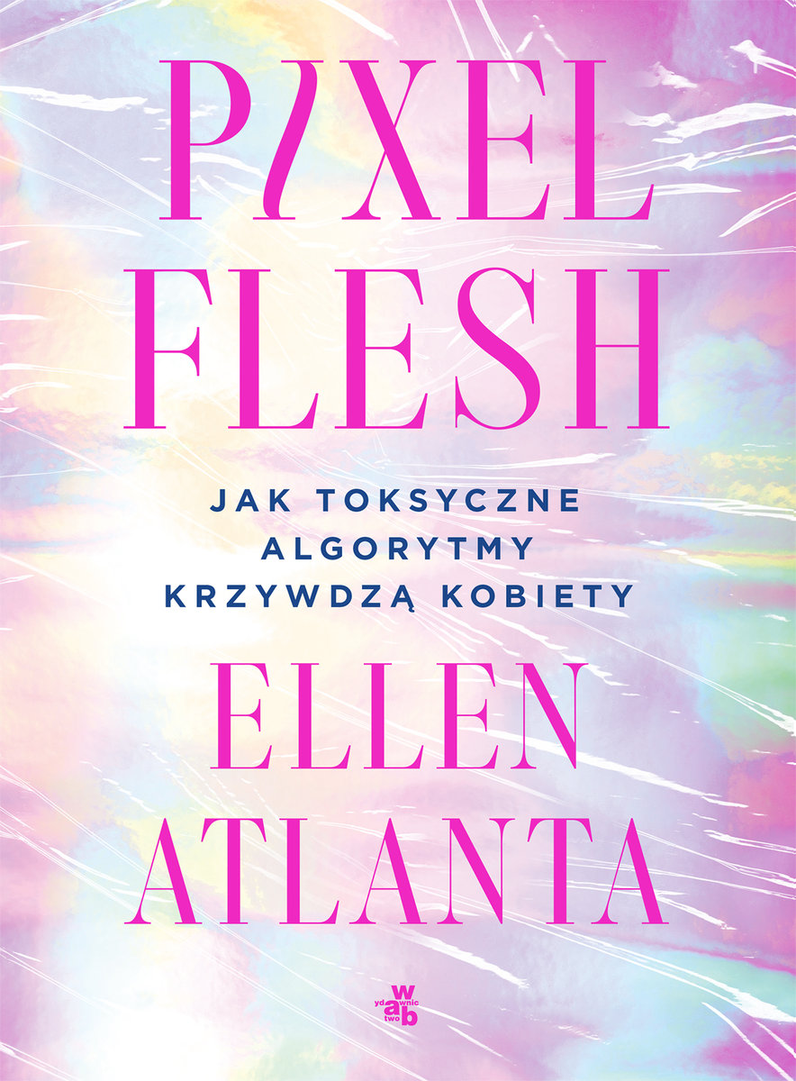 Pixel Flesh. Jak toksyczne algorytmy krzywdzą kobiety - Ellen Atlanta ...