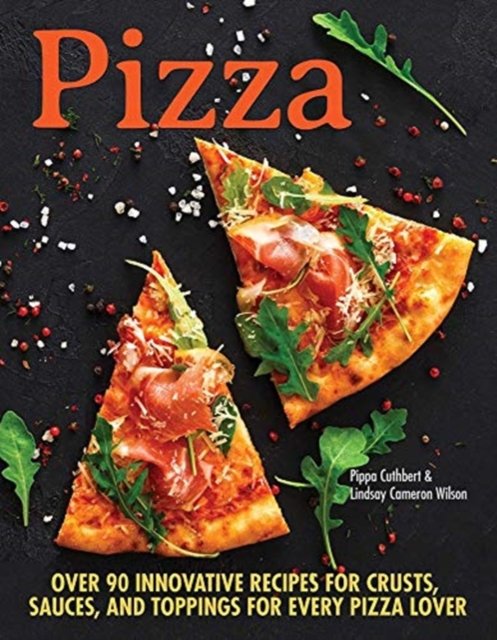 Pizza: Over 90 innovative recipes for crusts, sauces and toppings for ...