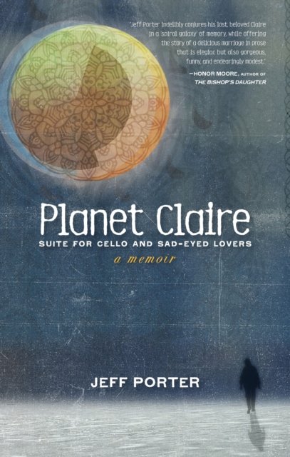 Planet Claire. Suite for Cello and Sad-Eyed Lovers - A Memoir - Porter ...