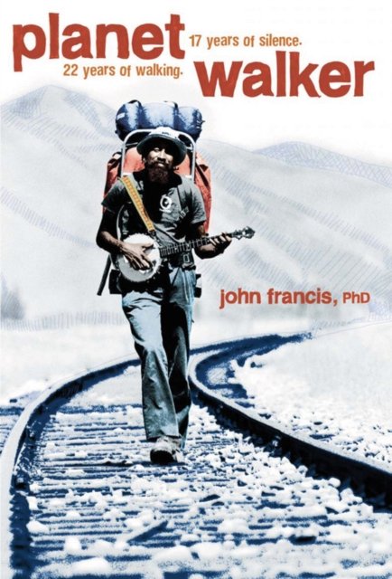 Planetwalker: A Memoir of 22 Years of Walking and 17 Years of Silence ...