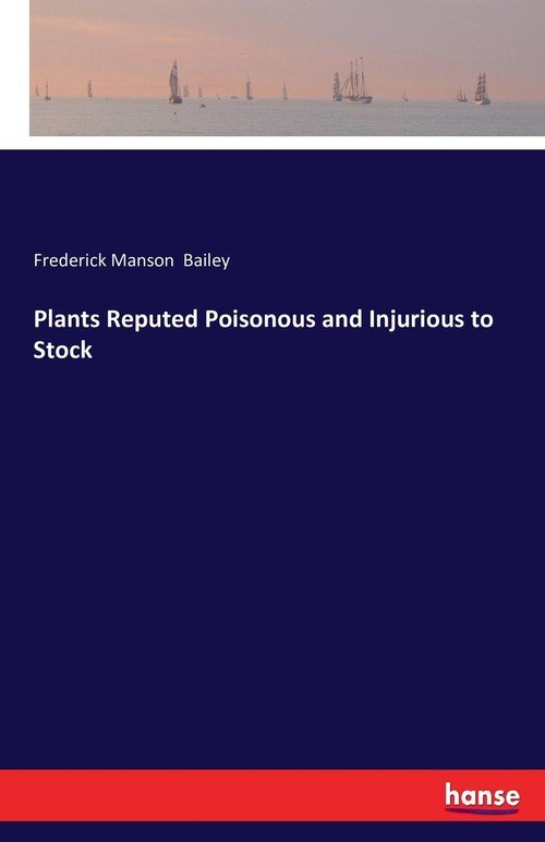Plants Reputed Poisonous and Injurious to Stock - Bailey Frederick ...