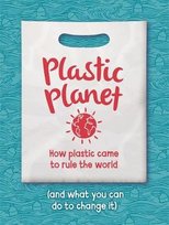 Plastic Planet: How Plastic Came to Rule the World (and What You Can Do ...