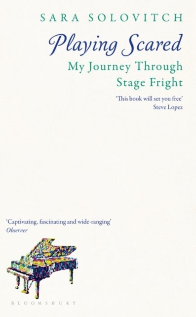 Playing Scared: A History and Memoir of Stage Fright - Sara Solovitch ...