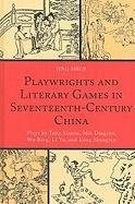 Playwrights and Literary Games in Seventeenth-Century China: Plays by ...