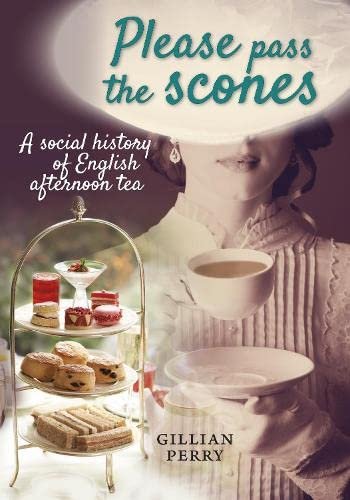 Please pass the scones: A social history of English afternoon tea ...