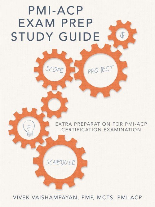 PMI-Acp Exam Prep Study Guide - Vivek Vaishampayan Pmp Mcts Pmi-Acp ... PMI-Acp Exam Prep Study Guide - Vivek Vaishampayan Pmp Mcts Pmi-Acp ...