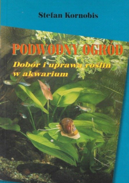 Podwodny ogród Dobór i uprawa roślin w akwarium - Kornobis Stefan ...