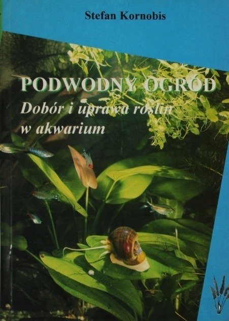 Podwodny ogród Dobór i uprawa roślin w akwarium - Kornobis Stefan ...
