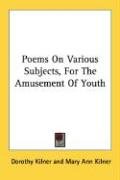 Poems On Various Subjects, For The Amusement Of Youth - Kilner Mary Ann ...