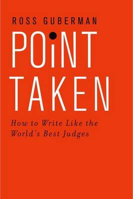 Point Taken: How to Write Like the World's Best Judges - Guberman Ross ...