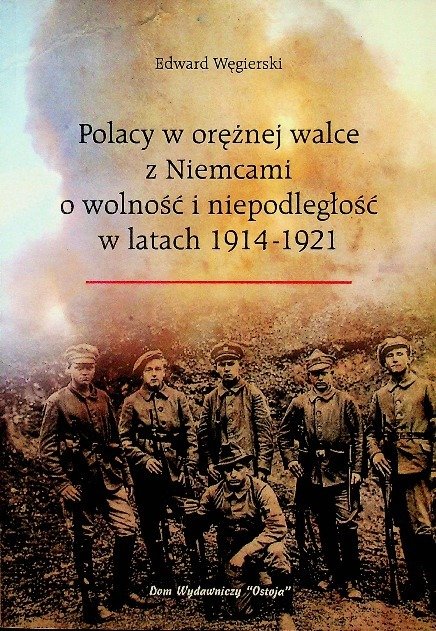 Polacy w orężnej walce z Niemcami o wolność i niepodległość w latach 1914 - 1921 - Opracowanie ...