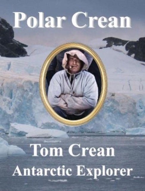 Polar Crean: Tom Crean Antarctic Explorer - Reardon Publishing ...