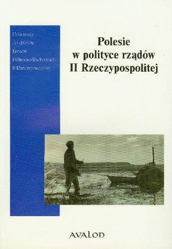 Polesie w Polityce Rządów II Rzeczypospolitej Dokumenty do Dziejów ...