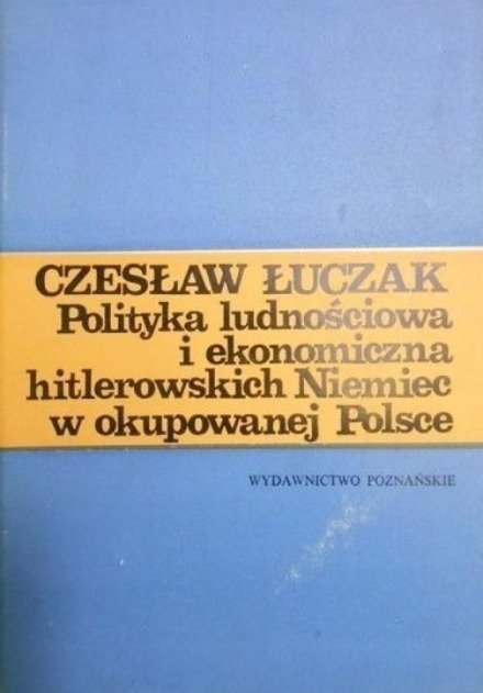 Polityka ludnościowa i ekonomiczna hitlerowskich Niemiec w okupowanej Polsce - W opisie ...