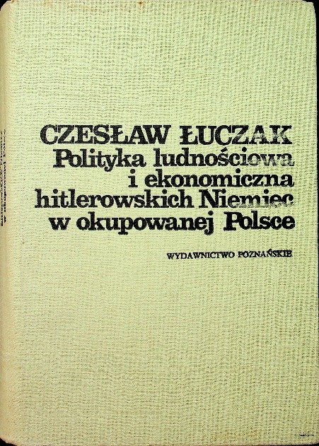 Polityka ludnościowa i ekonomiczna hitlerowskich Niemiec w okupowanej Polsce - W opisie ...