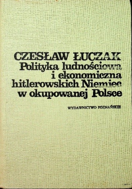 Polityka ludnościowa i ekonomiczna hitlerowskich Niemiec w okupowanej Polsce - W opisie ...