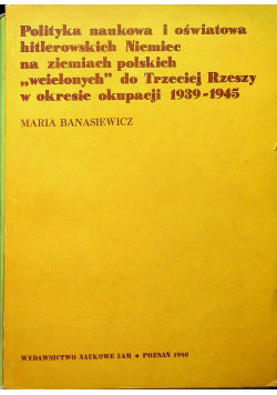 Polityka naukowa i oświatowa hitlerowskich Niemiec na ziemiach polskich wcielonych do Trzeciej ...