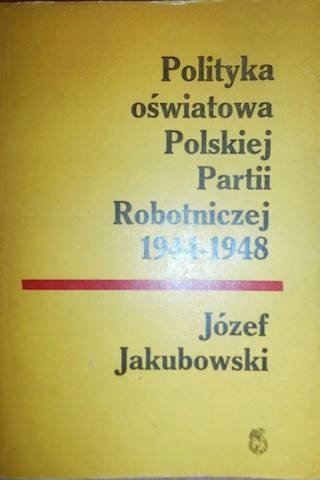 Polityka oświatowa Polskiej partii Robotniczej 1944-1948 - Jakubowski ...