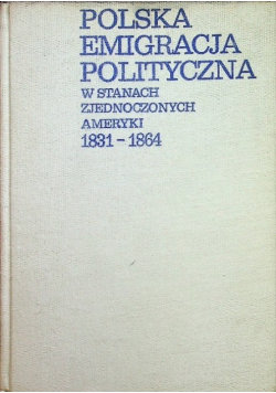 Polska emigracja polityczna w Stanach Zjednoczonych Ameryki 1831-1864 ...