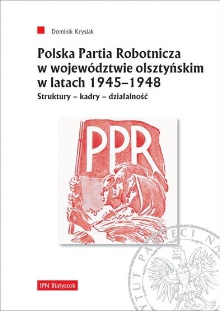 Polska Partia Robotnicza w województwie olsztyńskim 1945 - 1948 - Opracowanie zbiorowe | Książka ...