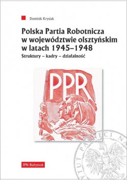 Polska Partia Robotnicza w województwie olsztyńskim w latach 1945 1948 - IPN Instytut Pamięci ...
