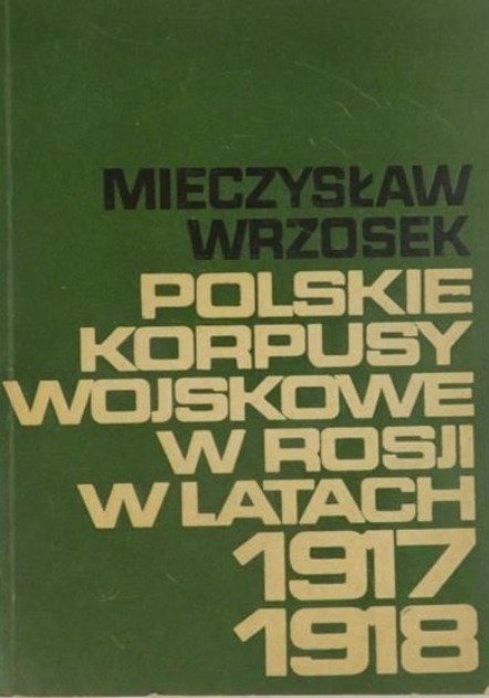 Polskie korpusy wojskowe w Rosji w latach 1917 1918 - Wrzosek ...