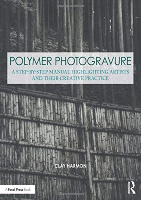 Polymer Photogravure: A Step-by-Step Manual, Highlighting Artists and Their Creative Practice ...