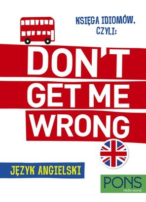 Pons. Księga idiomów, czyli: Don't get me wrong! Język angielski ...