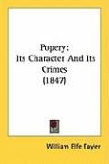 Popery: Its Character and Its Crimes (1847) - Tayler William Elfe ...