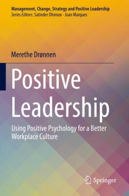 Positive Leadership: Using Positive Psychology for a Better Workplace ...