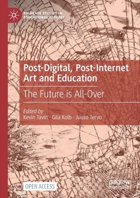 Post-Digital, Post-Internet Art and Education: The Future is All-Over ...