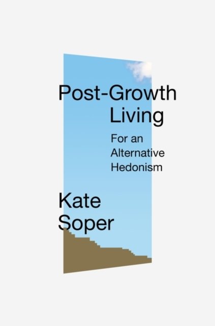 Post-Growth Living: For an Alternative Hedonism - Kate Soper | Książka ...