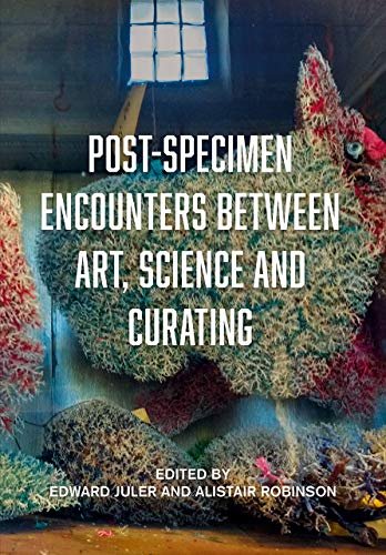 Post-Specimen Encounters Between Art, Science and Curating ...