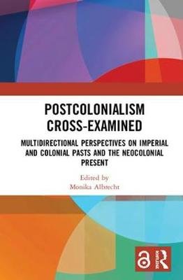 Postcolonialism Cross-Examined: Multidirectional Perspectives on Imperial and Colonial Pasts and ...