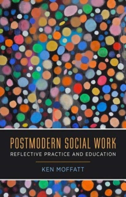 Postmodern Social Work: Reflective Practice and Education - Ken Moffatt ...