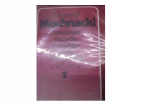 Powstanie narodu polskiego w roku 1830 i 1831. Tom 1. Tom 2 - Mochnacki ...