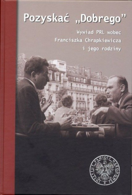 Pozyskać dobrego Wywiad PRL wobec Franciszka Chrapkiewicza i jego rodziny - W opisie | Książka w ...