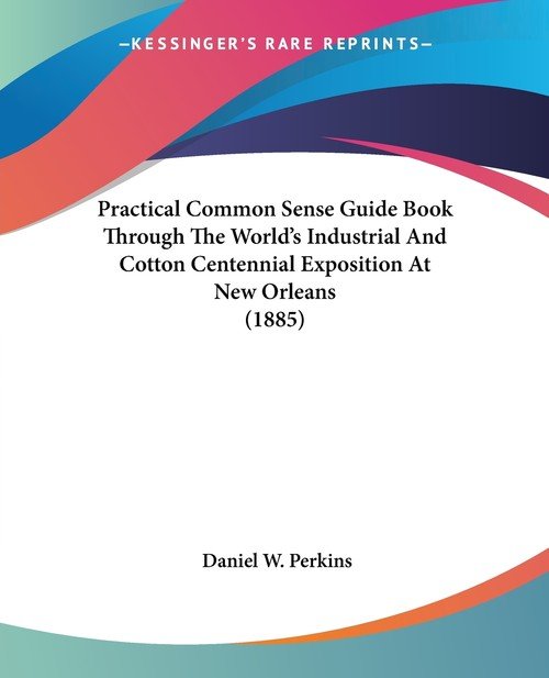 Practical Common Sense Guide Book Through The World's Industrial And ...