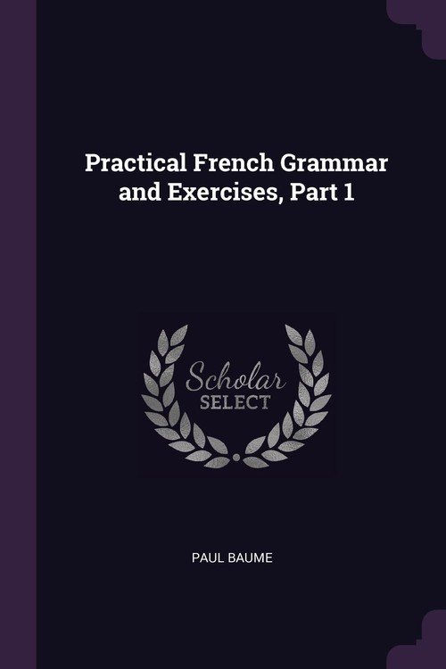 Practical French Grammar and Exercises, Part 1 - Baume Paul | Książka w ...